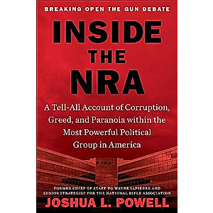 Inside the NRA: A Tell-All Account of Corruption, Greed, and Paranoia within the Most Powerful Political Group in America
