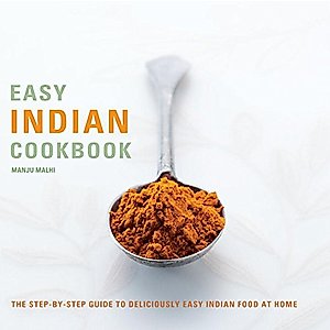 Easy Indian Cookbook: The Step-by-Step Guide to Deliciously Easy Indian Food at Home
