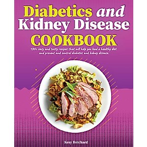 Diabetics and Kidney Disease Cookbook: 180+ Easy and Tasty Recipes That Will Help You Lead a Healthy Diet and Prevent and Control Diabetes and Kidney Disease