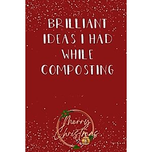 Brilliant Ideas I Had While Composting: Funny Gag Gift Notebook Journal For Co-workers, Friends and Family | Funny Office Notebooks, 6x9 lined Notebook, 120 Pages: Merry Christmas Cover