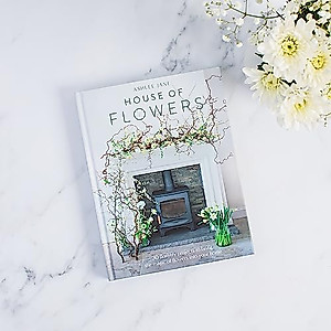 The House of Flowers: 25 floristry projects to bring the magic of flowers into your home