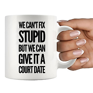 We Can't Fix Stupid But We Can Give It A Court Date Lawyer Law Student Teacher Attorney Ceramic Coffee Mug 11oz White Novelty Drinkware