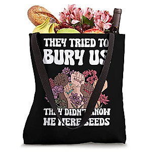 They Tried To Bury Us They Didnt Know We Were Seeds Tote Bag
