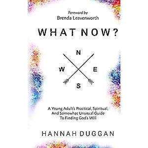 What Now?: A Young Adult's Practical, Spiritual, and Somewhat Unusual Guide to Finding God's Will
