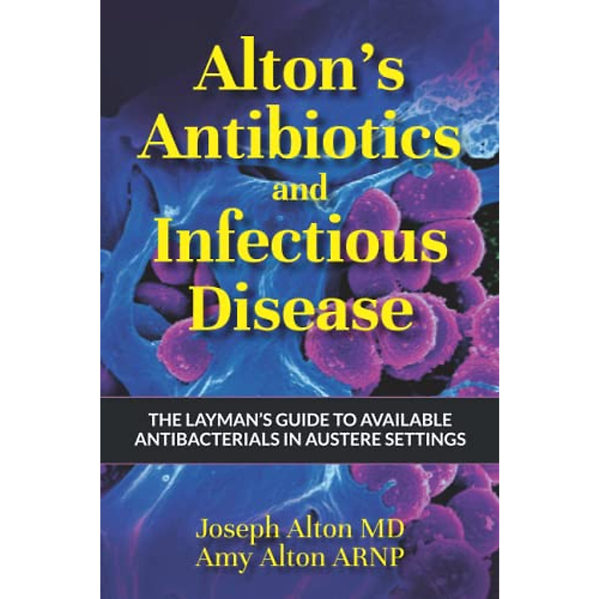 Alton's Antibiotics and Infectious Disease: The Layman's Guide to Available Antibacterials in Austere Settings