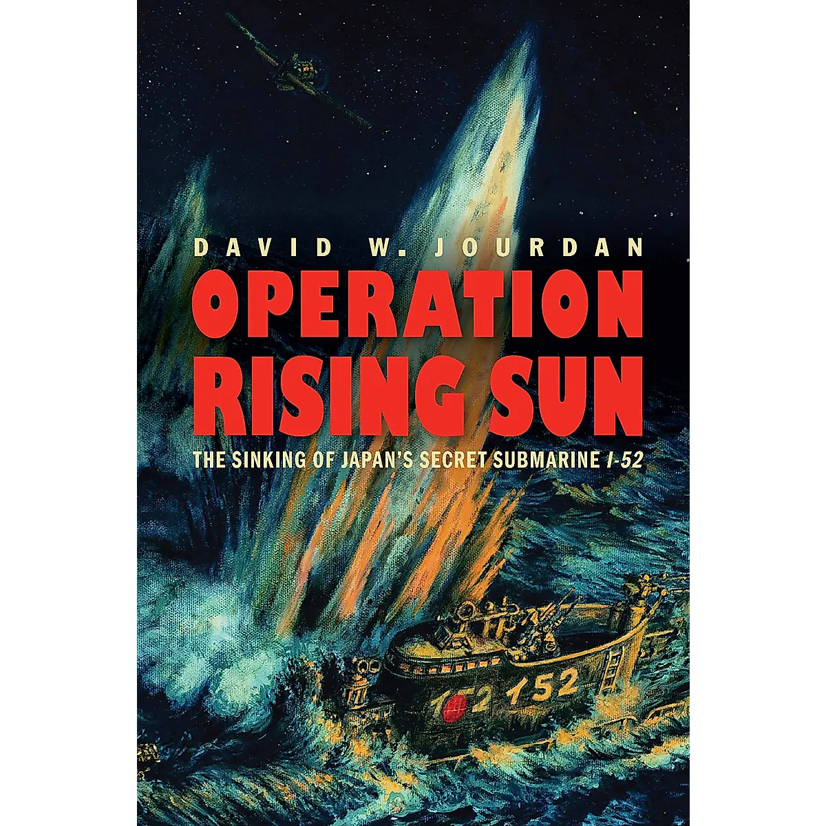 Operation Rising Sun: The Sinking of Japan's Secret Submarine I-52