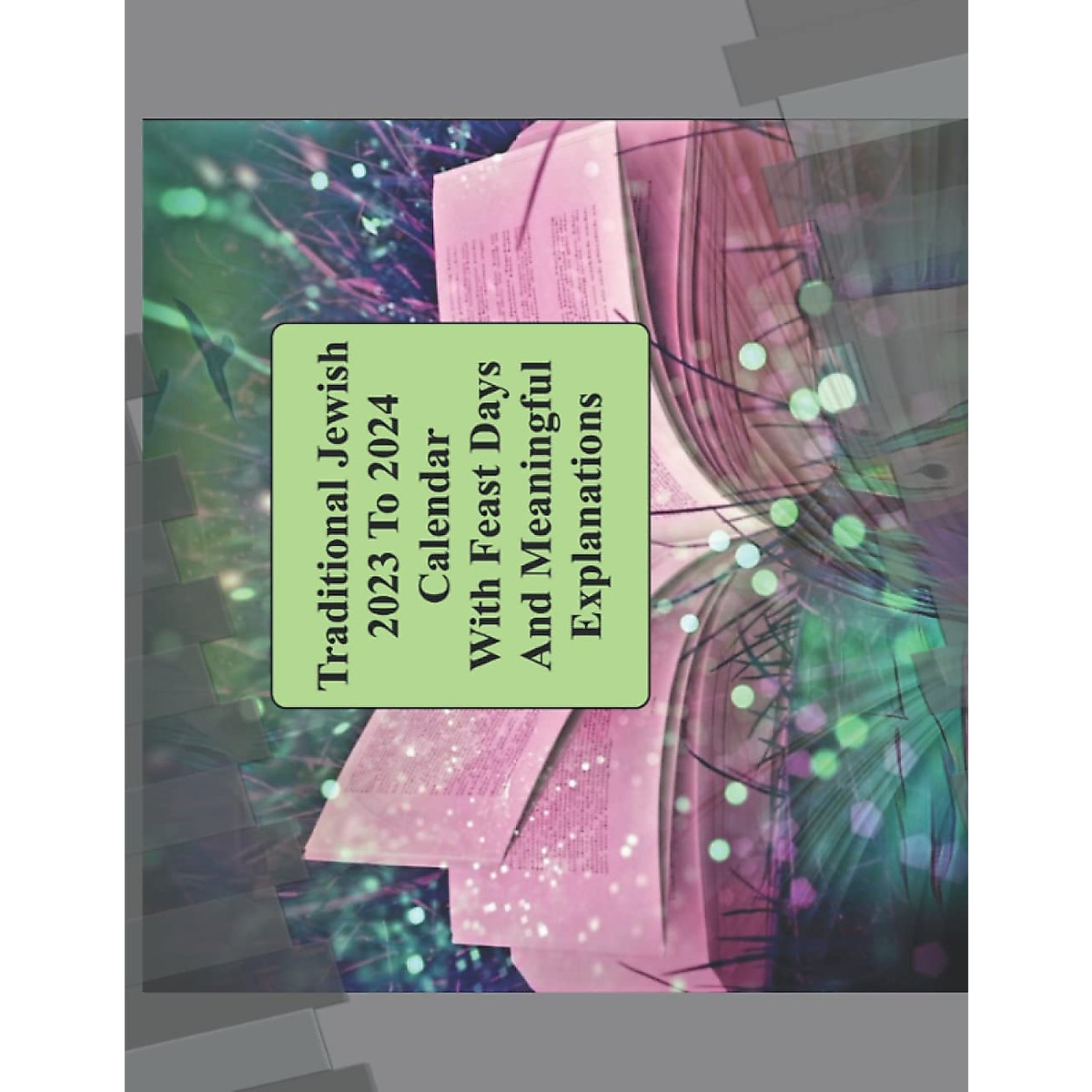 Traditional Jewish 2023 To 2024 Calendar: With Feast Days and Meaningful Explanations (Hebrew, Jewish and Messianic Calendars for Jew and Gentile)