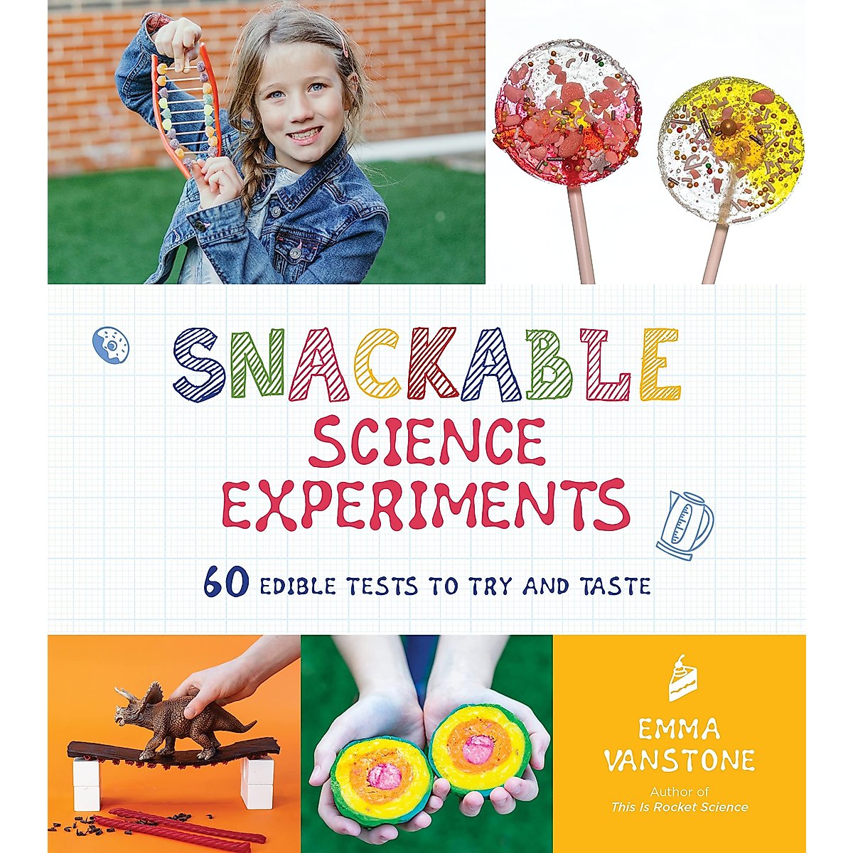 Snackable Science Experiments: 60 Edible Tests to Try and Taste