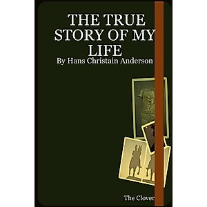 THE TRUE STORY OF MY LIFE: By Hans Christain Anderson