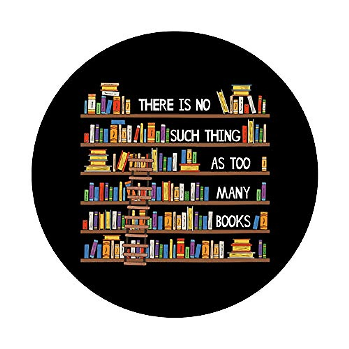 There Is No Such Thing As Too Many Books Lover PopSockets Swappable PopGrip