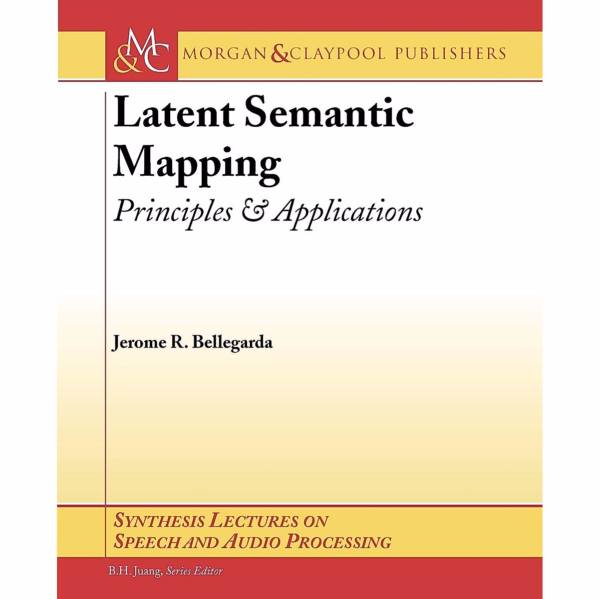 Latent Semantic Mapping: Principles and Applications (Synthesis Lectures on Speech And Audio Processing, 3)