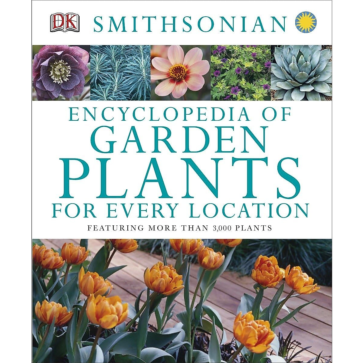 Encyclopedia of Garden Plants for Every Location: Featuring More Than 3,000 Plants