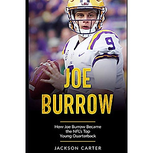 Joe Burrow: How Joe Burrow Became the NFL's Top Young Quarterback (The NFL's Best Quarterbacks)