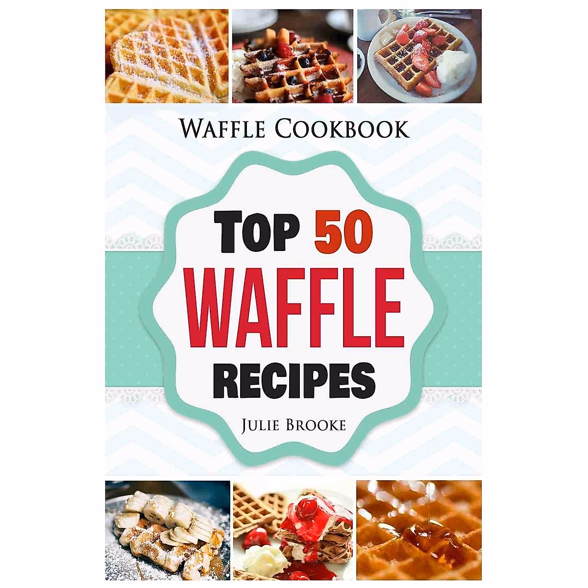 Waffle Cookbook: Top 50 Waffle Recipes