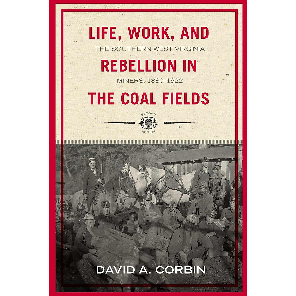 Life, Work, and Rebellion in the Coal Fields: The Southern West Virginia Miners, 1880-1922 2nd Edition (Volume 16) (WEST VIRGINIA & APPALACHIA)