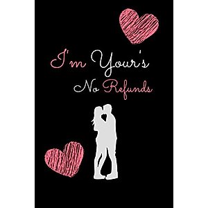 I'm Yours No Refunds Notebook: Valentines Day Gifts for Boyfriend/Girlfriend Journal | Gift for Him and Her | Couples Gifts for Valentine | Lined Paper | Black Cover