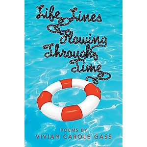 Life Lines Flowing through Time: POEMS BY VIVIAN CAROLE GASS