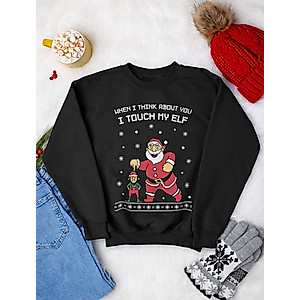 When I Think About You I Touch My Elf Funny Ugly Christmas Sweatshirt for Men Medium Black