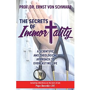 The Secrets of Immortality: A Scientific and Theological Approach to Everlasting Life