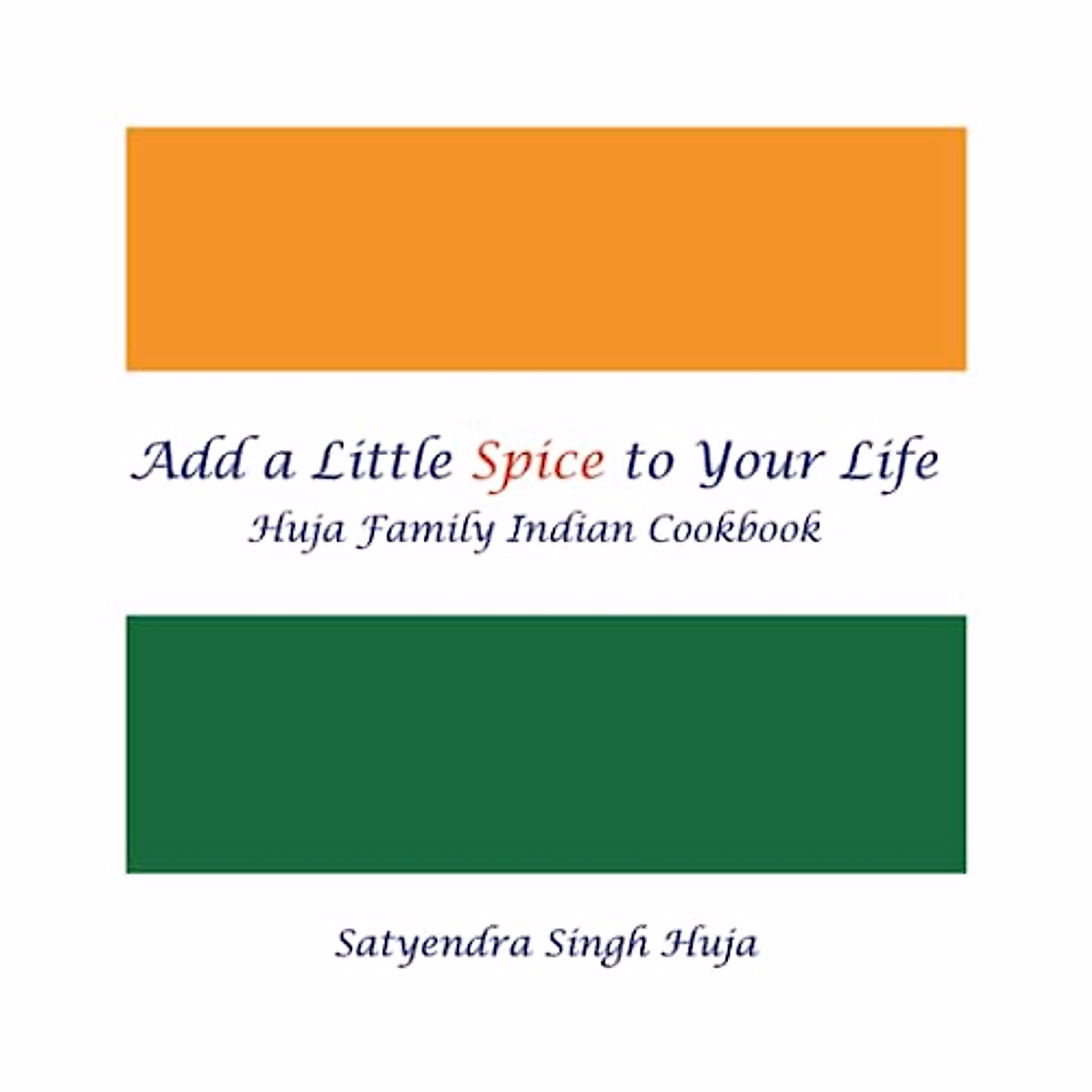Add a Little Spice to Your Life: Huja Family Indian Cookbook
