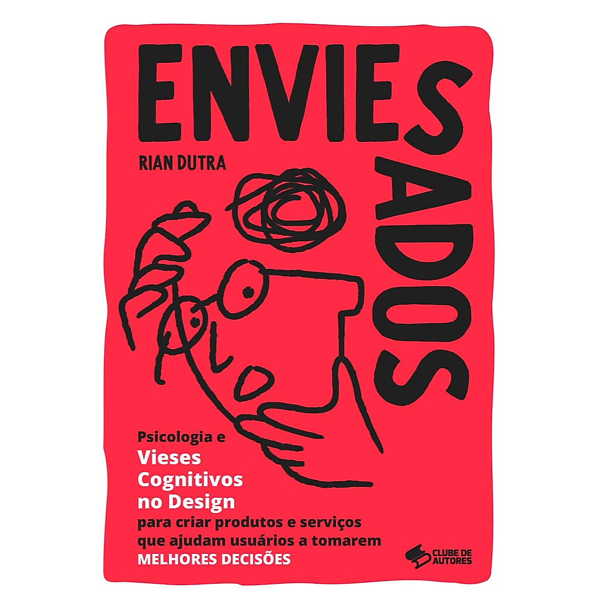 ENVIESADOS: Psicologia e Vieses Cognitivos no Design para criar produtos e serviços que ajudam usuários a tomarem MELHORES DECISÕES