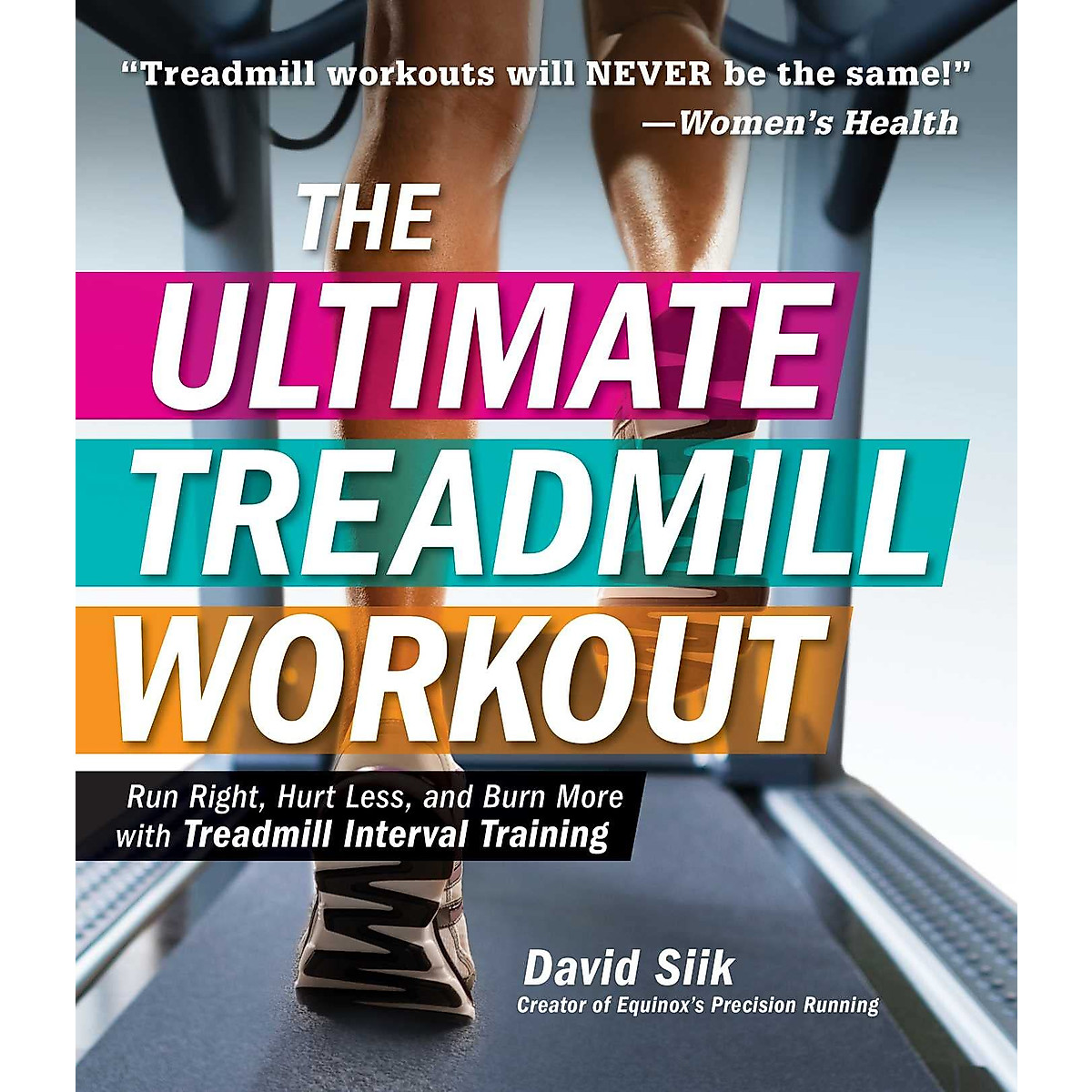 The Ultimate Treadmill Workout: Run Right, Hurt Less, and Burn More with Treadmill Interval Training