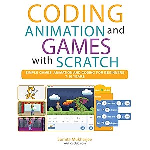 Coding Animation and Games with Scratch: A beginner’s guide for kids to creating animations, games and coding, using the Scratch computer language