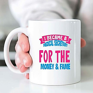 -motivational Medical Secretary Gift, Great for a Daughter's Birthday I Became a Medical Secretary for the Money and Fame, 11 Oz White Ceramic Coffee Mug