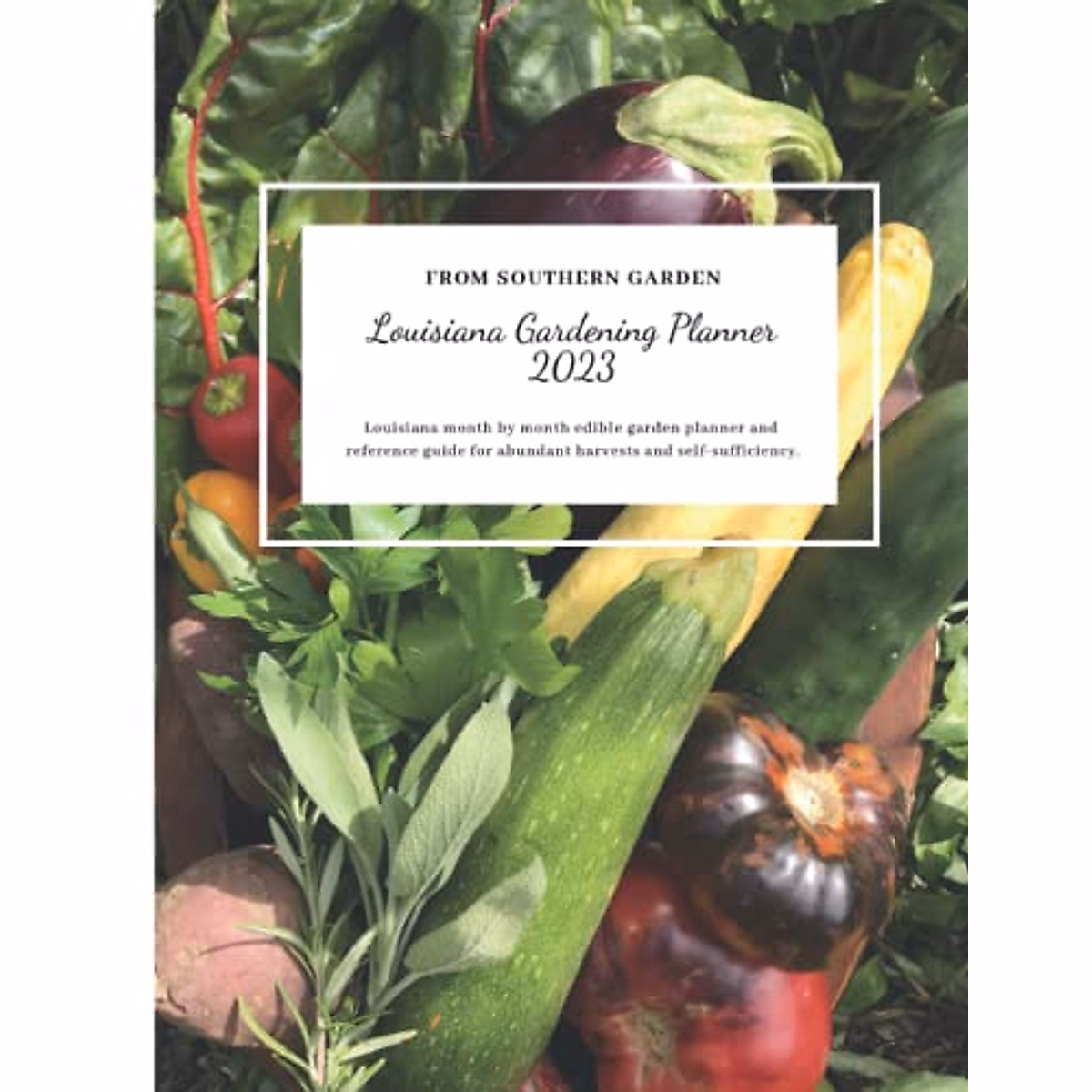 Louisiana Gardening Planner 2023: Louisiana month by month edible garden planner and reference guide for abundant harvests and self-sufficiency. (Southern Garden Regional Gardening Planners)