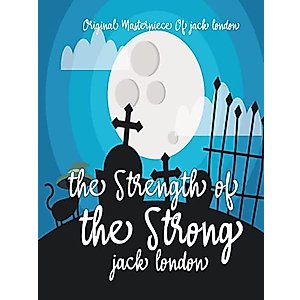 The Strength Of The Strong By Jack London Annotated.
