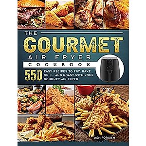 The Gourmet Air Fryer Cookbook: 550 Easy Recipes to Fry, Bake, Grill, and Roast with Your Gourmet Air Fryer