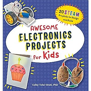 Awesome Electronics Projects for Kids: 20 STEAM Projects to Design and Build (Awesome STEAM Activities for Kids)