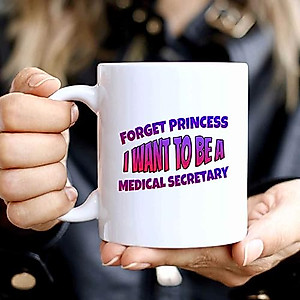 Forget Princess I Want To Be a Medical Secretary - Ideal Gift for Friends & Family Coworkers on Holidays, Year, Birthday - Funny Quote on 11 Oz White Ceramic Coffee Mug