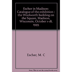 Escher in Madison: Catalogue of the exhibition : the Woolworth building on the Square, Madison, Wisconsin, October 1-18, 1993
