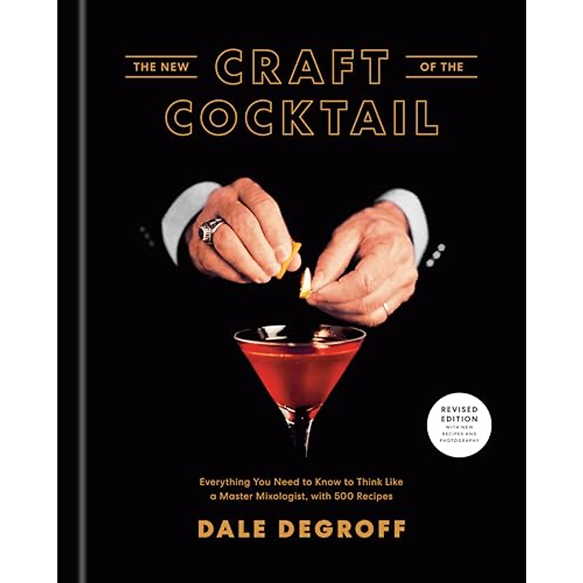 The New Craft of the Cocktail: Everything You Need to Know to Think Like a Master Mixologist, with 500 Recipes
