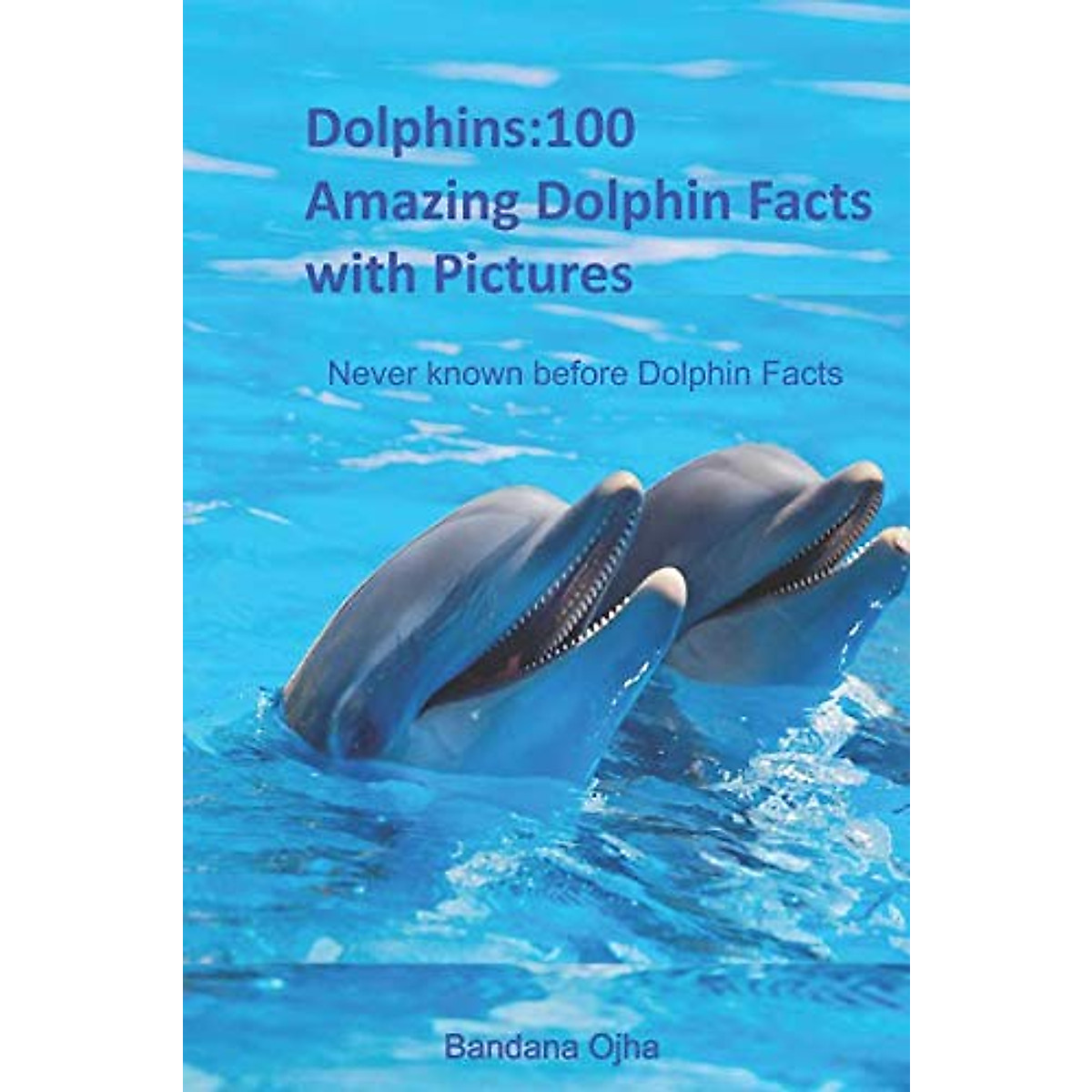 Dolphins:100 Amazing Dolphin Facts with Pictures: Never known before Dolphin Facts (Kid's Book Series -24)
