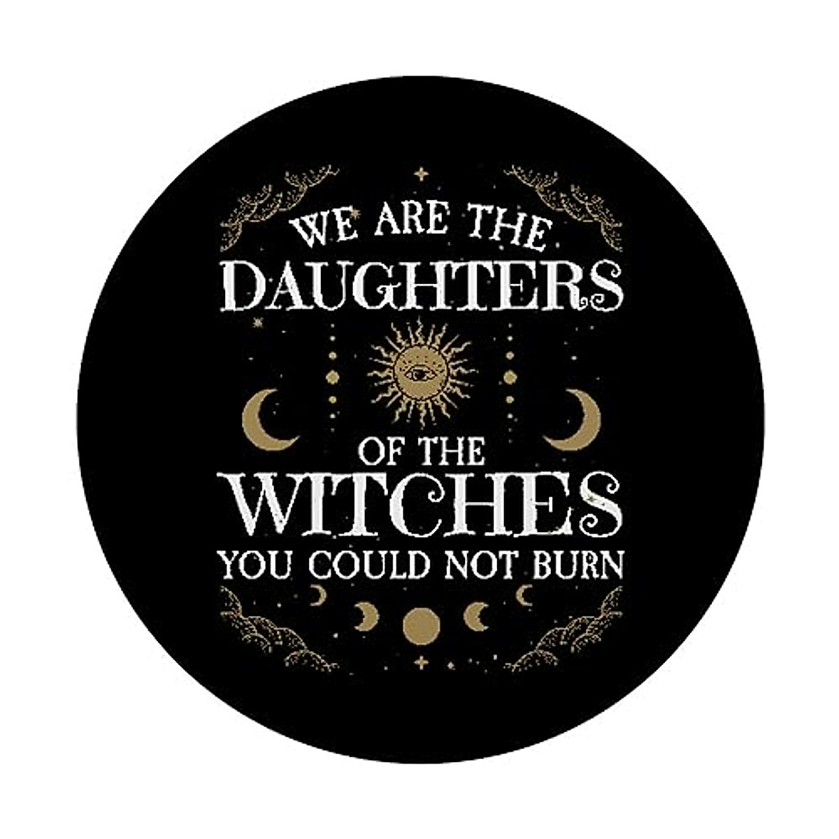 We Are The Daughters Of The Witches You Could Not Burn PopSockets Standard PopGrip