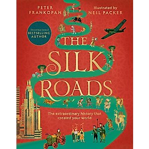 The Silk Roads: The Extraordinary History that created your World – Illustrated Edition