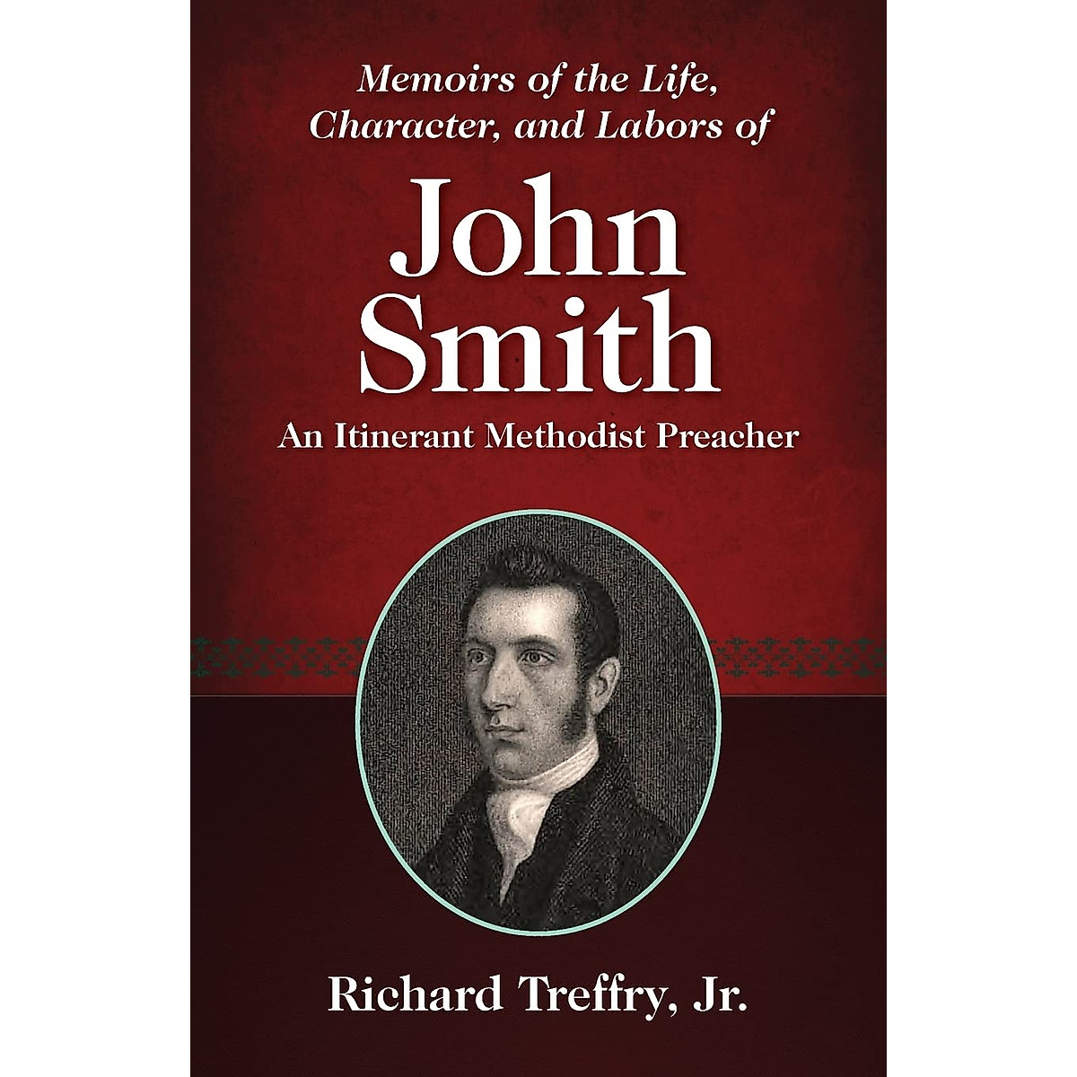 Memoirs of the Life, Character, and Labors of John Smith: An Itinerant Methodist Preacher