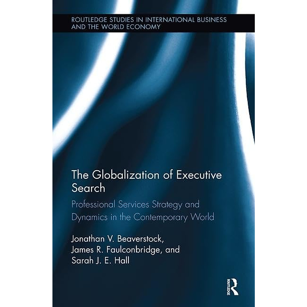 The Globalization of Executive Search: Professional Services Strategy and Dynamics in the Contemporary World (Routledge Studies in International Business and the World Economy)