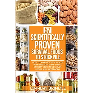 57 Scientifically-Proven Survival Foods to Stockpile: How to Maximize Your Health With Everyday Shelf-Stable Grocery Store Foods, Bulk Foods, And Superfoods (The Survival Collection)