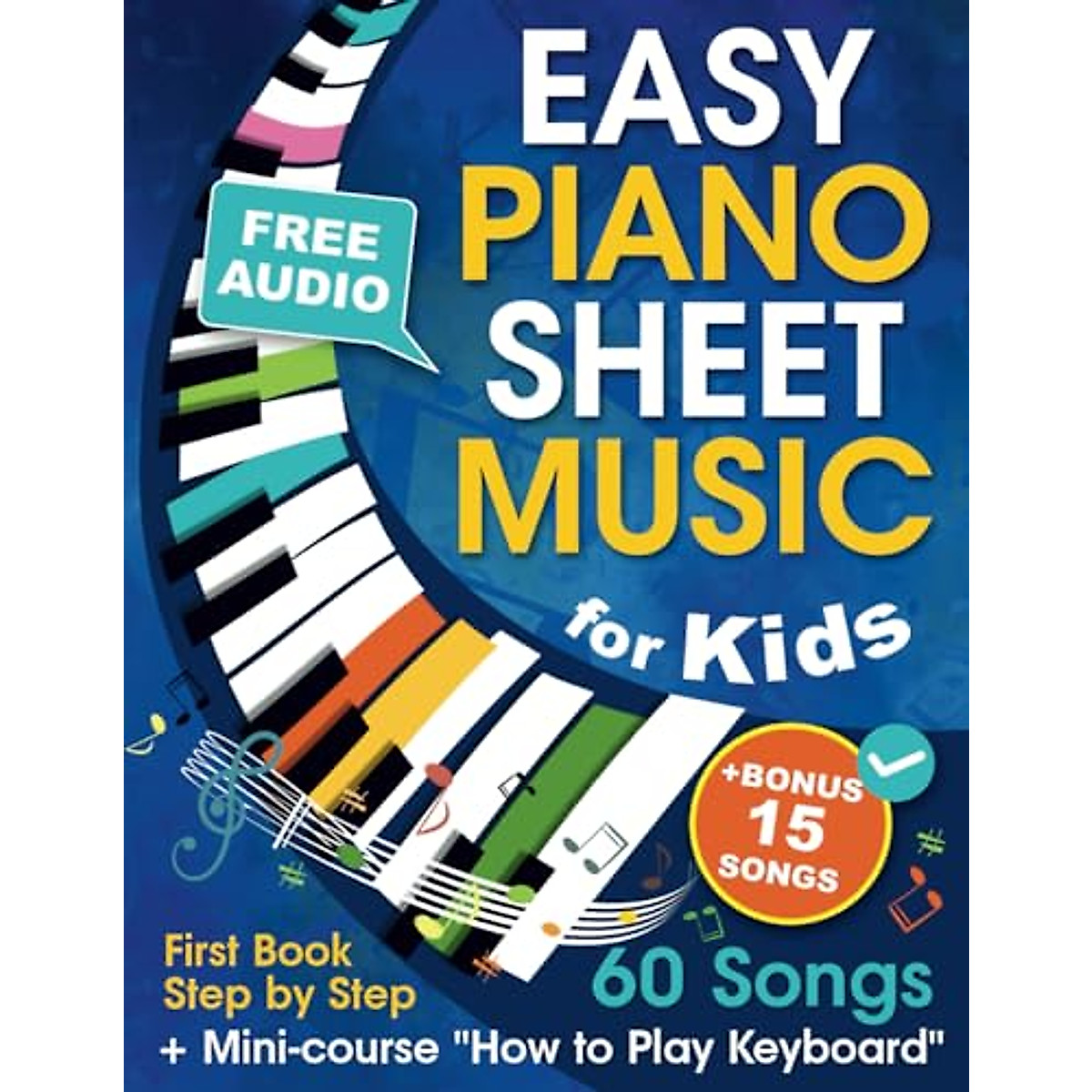 Easy Piano Sheet Music for Kids + Mini-course "How to Play Keyboard": Beginner Piano Songbook for Children and Teens with 60 Songs. First Book Step by Step (+ Free Audio)