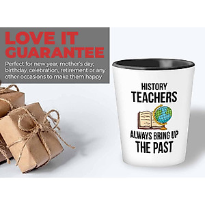 Bubble Hugs Occupation Shot Glass 1.5oz - History Teachers Always Bring Up The Past - Grateful Quotes for History Teacher Amazing Person Appreciation Classroom Historian