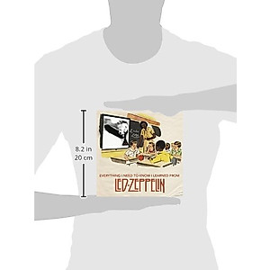 Everything I Need to Know I Learned From Led Zeppelin: Classic Rock Wisdom From The Greatest Band Of All Time