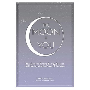 The Moon + You: Your Guide to Finding Energy, Balance, and Healing with the Power of the Moon (Moon Magic, Spells, & Rituals Series)