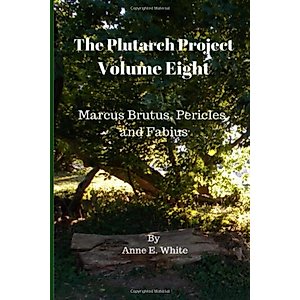 The Plutarch Project Volume Eight: Marcus Brutus, Pericles, and Fabius