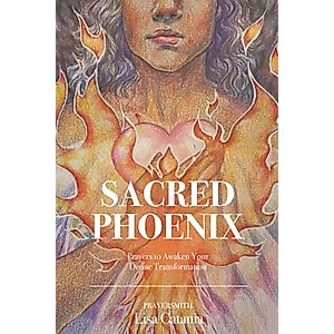 Sacred Phoenix: Prayers to Awaken Your Divine Transformation