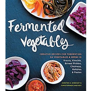 Fermented Vegetables: Creative Recipes for Fermenting 64 Vegetables & Herbs in Krauts, Kimchis, Brined Pickles, Chutneys, Relishes & Pastes