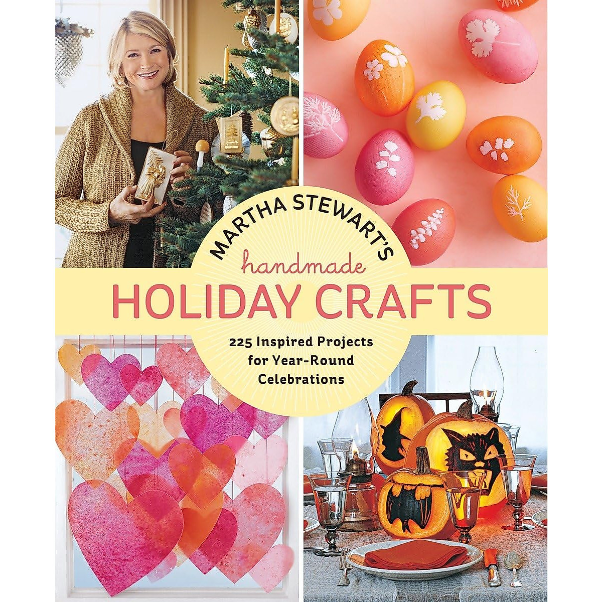 Martha Stewart's Handmade Holiday Crafts: 225 Inspired Projects for Year-Round Celebrations