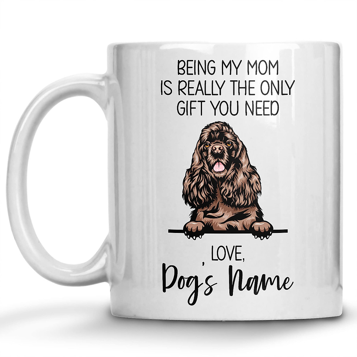 Personalized American Cocker Spaniel Coffee Mug, Custom Dog Name, Customized Gifts For Dog Mom, Mother's Day, Gifts For Dog Lovers, Being My Mom is the Only Gift You Need